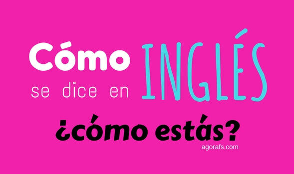 Cómo se dice en inglés ¿cómo estás?
