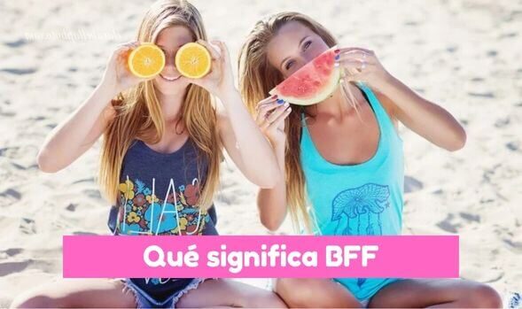 Qué significa BFF, cuándo y cómo emplearlo correctamente